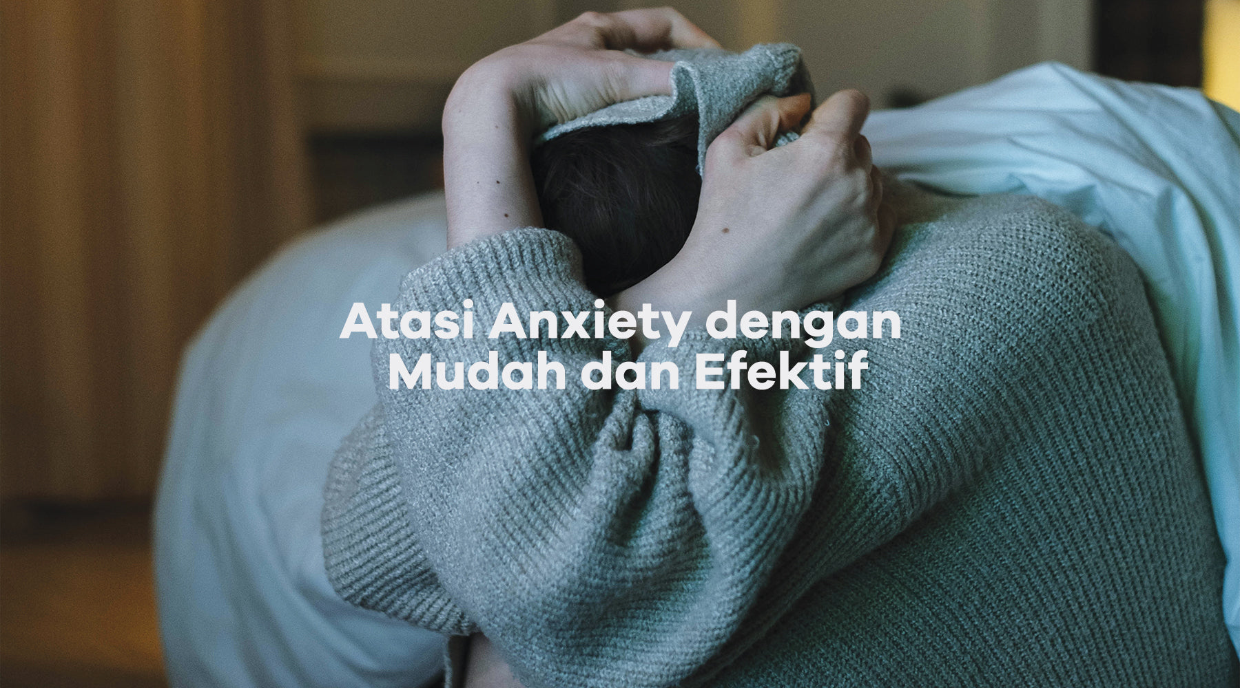 6 Cara Efektif Atasi Anxiety dengan Mudah dan Alami – Peek.Me Naturals